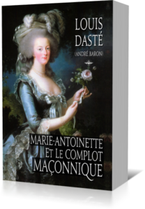 Louis Dasté – Marie-Antoinette et le complot maçonnique – Lux Avalon